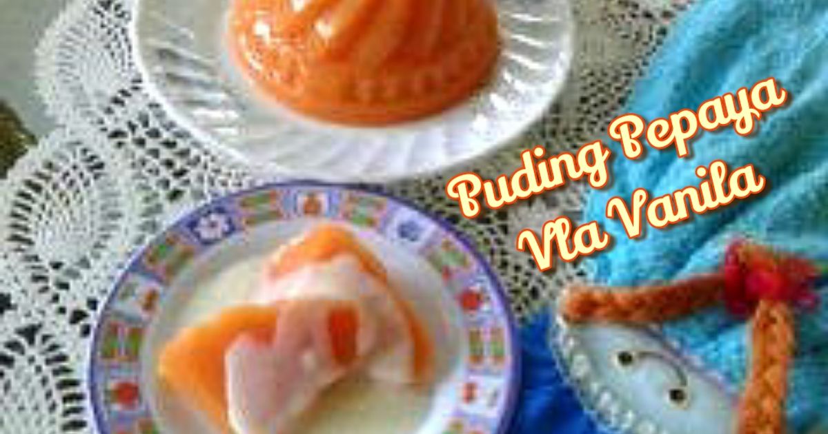 Resep Puding Pepaya Vla Vanila 🍮 oleh Heni Hendriany - Cookpad